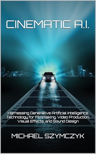 Cinematic A.I.: Harnessing Generative Artificial Intelligence ...